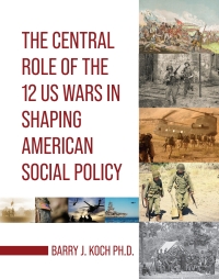 The Central Role of the 12 US Wars in Shaping American Social Policy ...