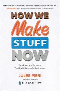 How We Make Stuff Now: Turn Ideas into Products That Build Successful ...