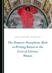 The Demeter-Persephone Myth as Writing Ritual in the Lives of Literary ...