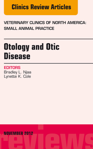 Otology and Otic Disease, An Issue of Veterinary Clinics: Small Animal ...