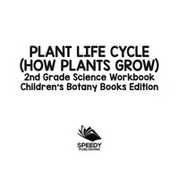 Plant Life Cycle (How Plants Grow): 2nd Grade Science Workbook ...