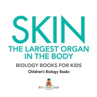 Skin: The Largest Organ In The Body - Biology Books for Kids | Children ...