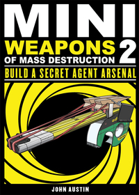 Mini Weapons of Mass Destruction: Build a Secret Agent Arsenal 1st editie | 9781569767160 ...