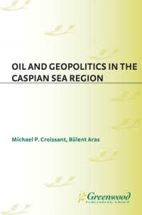 Oil and Geopolitics in the Caspian Sea Region 1st edition | 9780275963958, 9781573568289 ...