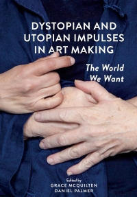 Dystopian and Utopian Impulses in Art Making 1st edition | 9781789386523, 9781789386530 ...
