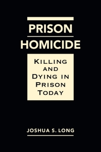 Prison Homicide: Killing and Dying in Prison Today 1st edition ...